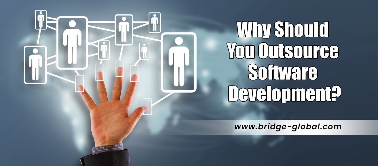 Why Is Outsourcing Software Development Good? | Bridge Global Blog
